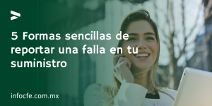 5 Formas sencillas de reportar una falla en tu suministro » Infocfe.com.mx